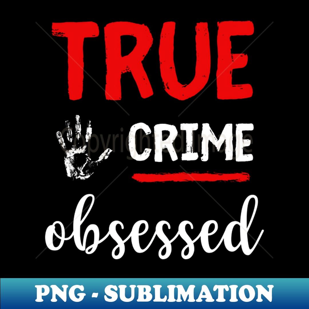 True Crime Obsessed, Murder Show Junkie - PNG Sublimation Di | Inspire ...