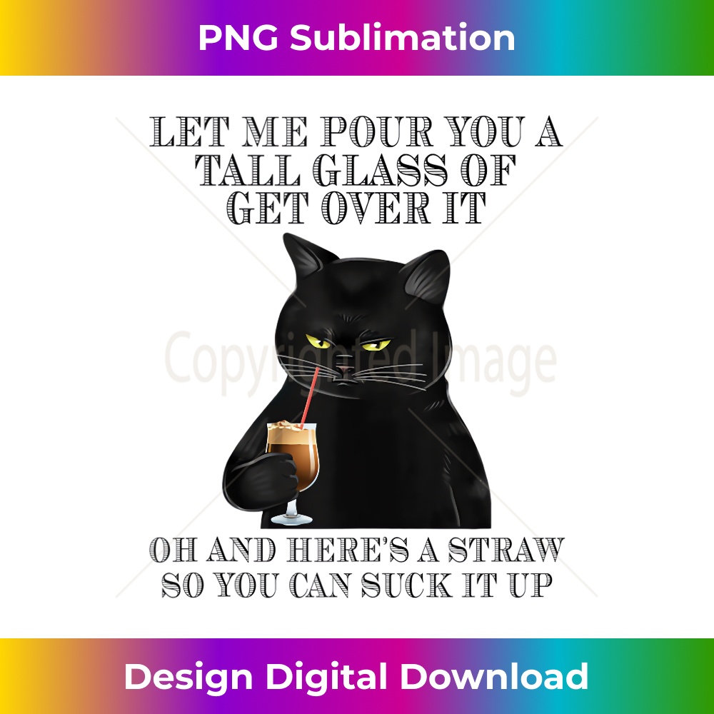 Let me pour you a tall glass of get over it cat Tank Top - C | Inspire ...