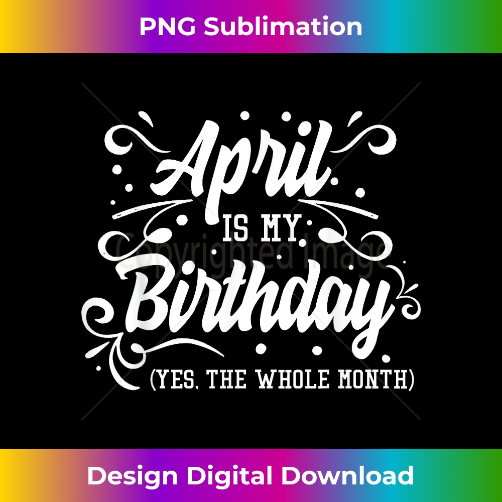 Funny April Is My Birthday Yes The Whole Month Birthday - Bo | Inspire ...