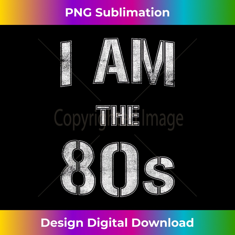 I Am The 80s - Sophisticated PNG Sublimation File - Animate - Inspire Uplift