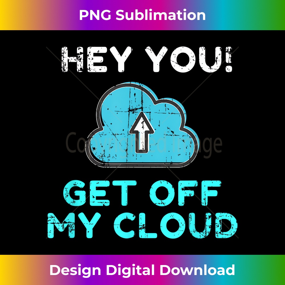 Hey You Get Off My Cloud Funny Tech Distressed - Retro PNG S | Inspire ...