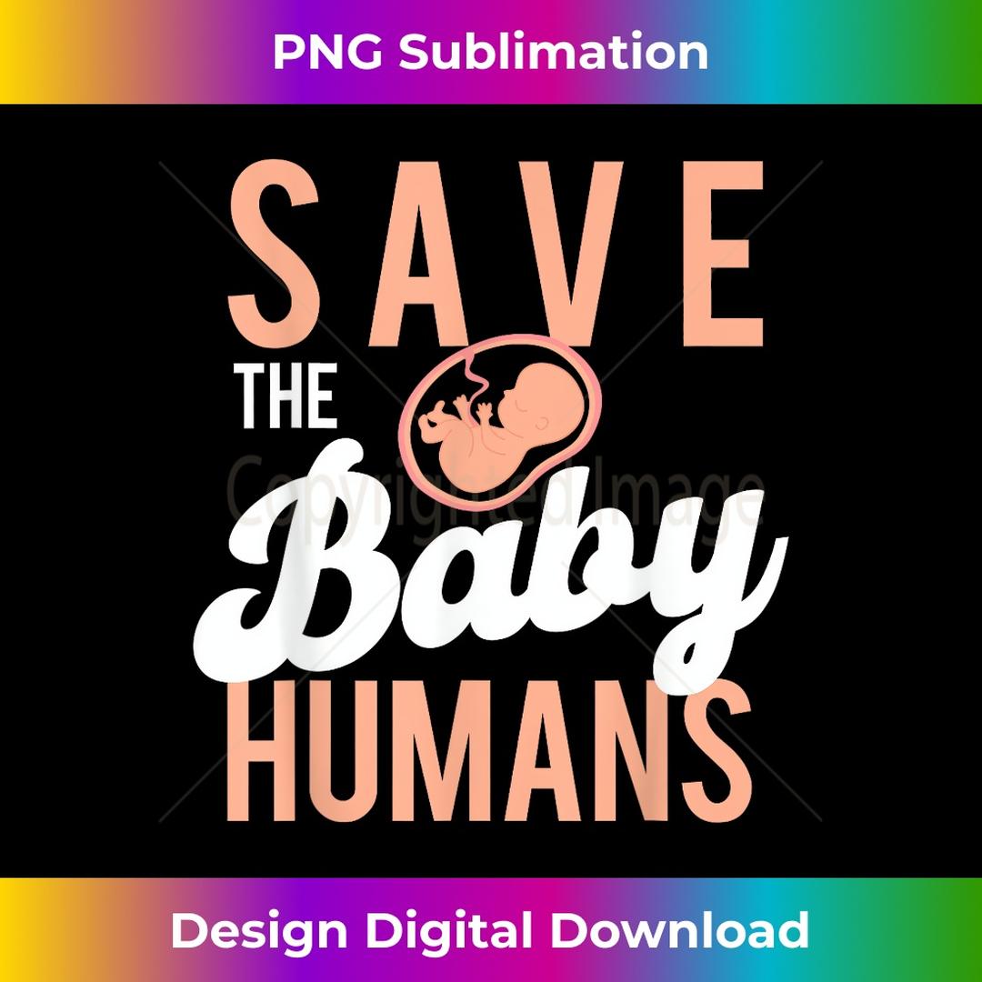 Save The Baby Humans - Unborn Pro-Life Anti-Abortion 1 | Inspire Uplift