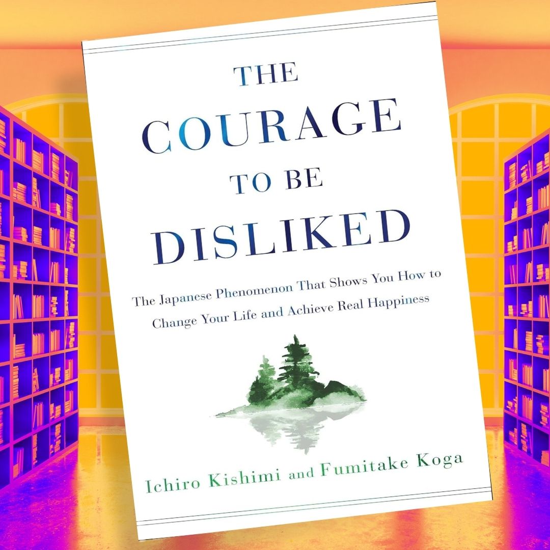 The Courage to Be Disliked: The Japanese Phenomenon That Sho | Inspire ...