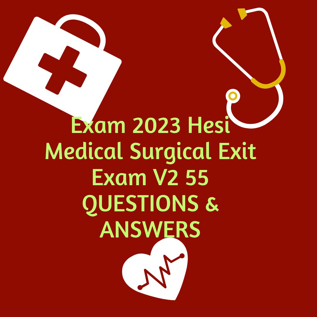 Exam 2023 Hesi Medical Surgical Exit Exam V2 55 QUESTIONS & | Inspire ...