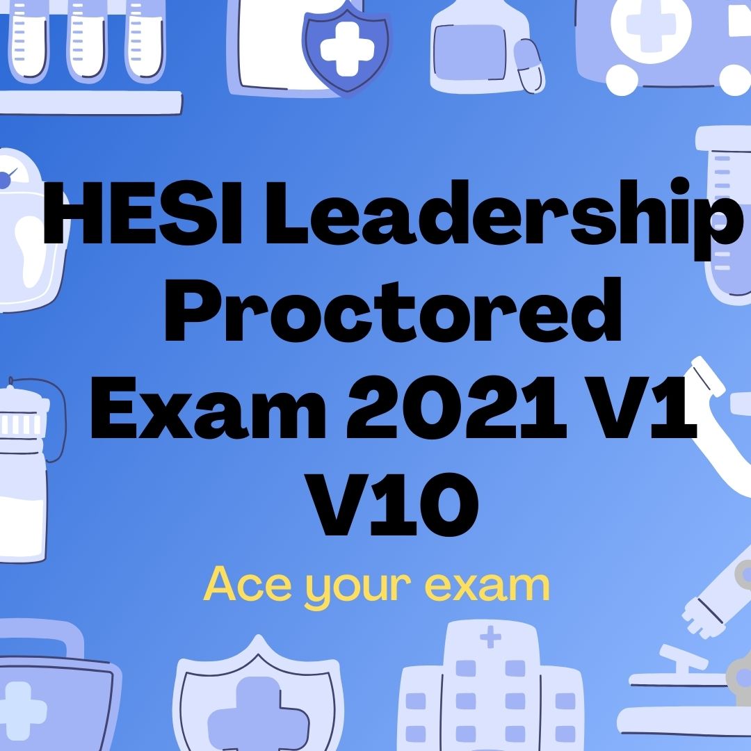 HESI Leadership Proctored Exam 2021 V1 V10 | Inspire Uplift