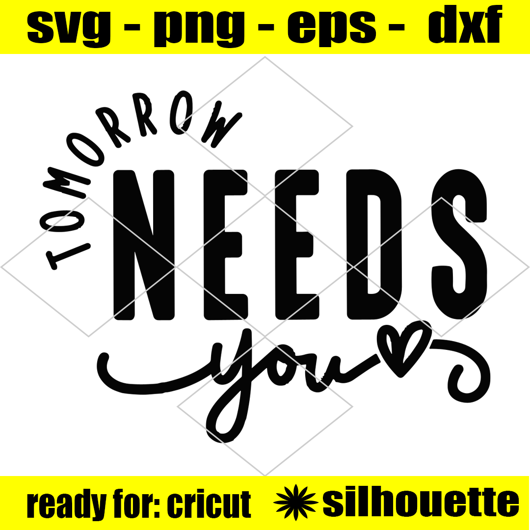 Tomorrow needs you SVG PNG, Inspirational quote svg, Mental - Inspire ...