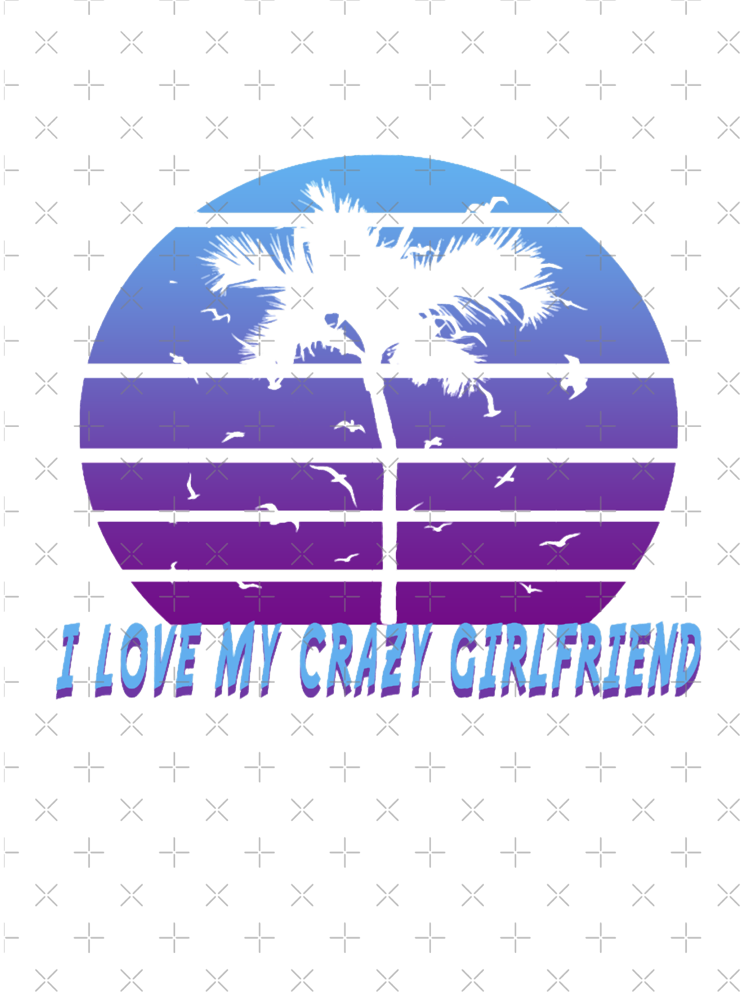 I LOVE MY CRAZY GIRLFRIEND - Gift Idea | Inspire Uplift