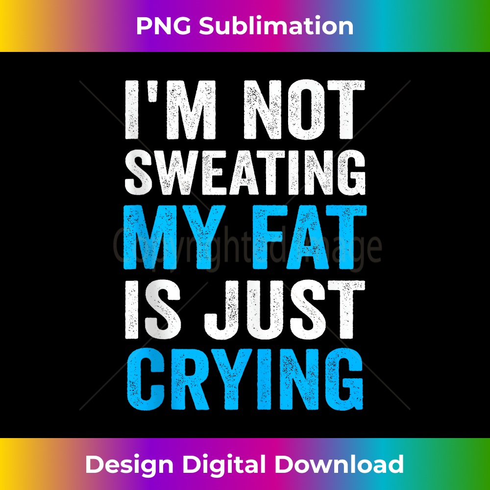 I'm not sweating my fat is just crying Fit Gym Quotes Tank T | Inspire ...