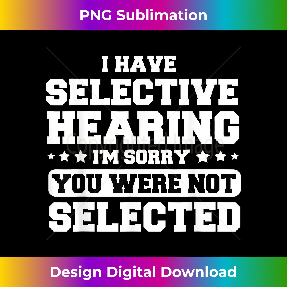 Funny I Have Selective Hearing I'm Sorry You Were Not Select | Inspire ...