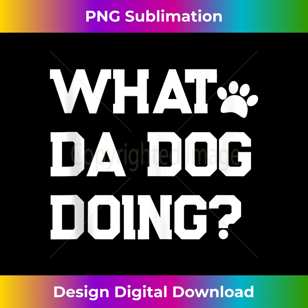 Funny dog quote What da dog doin' dog meme humor Tank Top - | Inspire ...