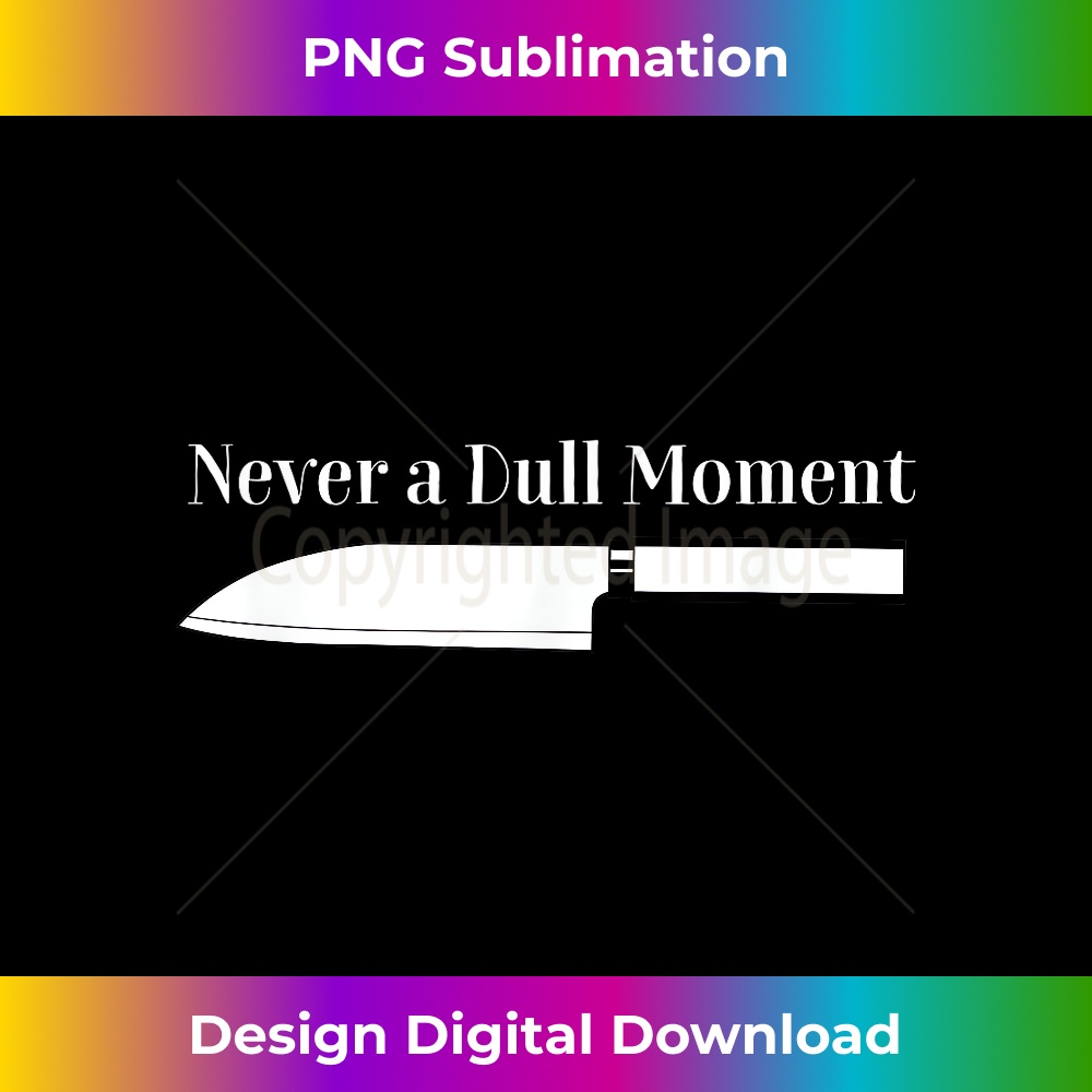 Never a Dull Moment Chef Sharp Knife Cooking Knives Culinary | Inspire ...