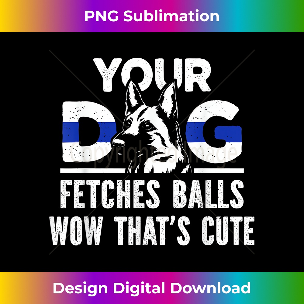 Funny K9 Police Officer Your Dog Fetches Balls K9 Police Dog | Inspire ...