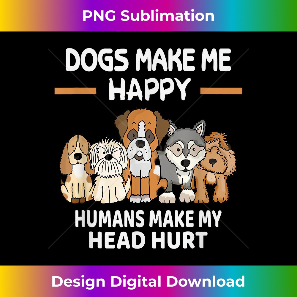Dogs Make Me Happy Humans Make My Head Hurt - Sleek Sublimat | Inspire ...