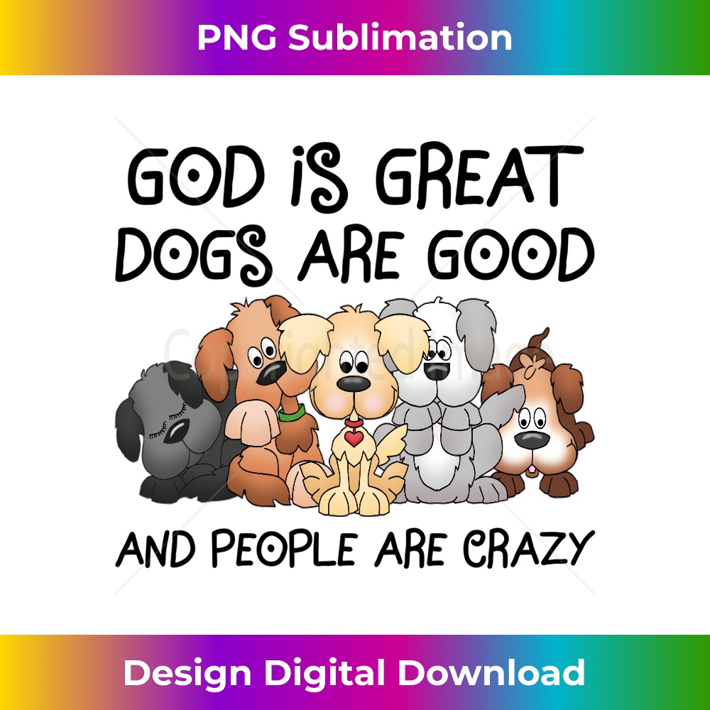 God Is Great Dogs Are Good And People Are Crazy Long Sleeve | Inspire ...