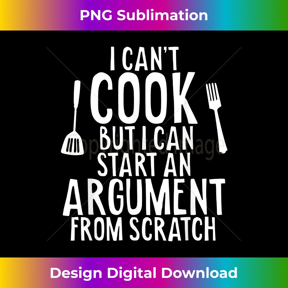 I Cant Cook But I Can Start An Argument From Scratch Sarcasm | Inspire ...