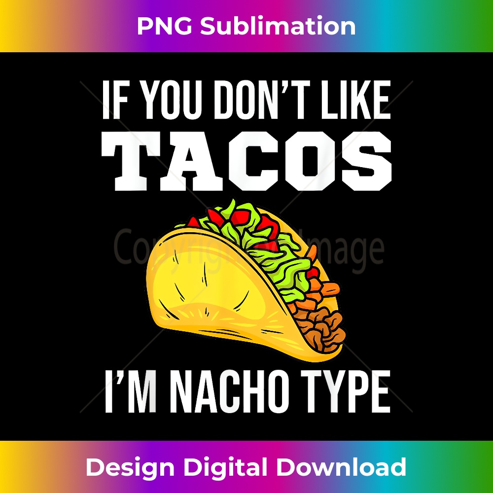 If You Don't Like Tacos I'm Nacho Type - Sophisticated PNG S | Inspire ...