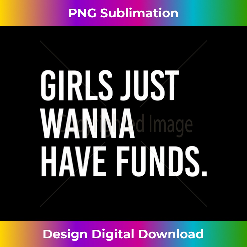 Womens Girl Just Wanna Have Funds Funny Girls Sarcasm Quotes | Inspire ...