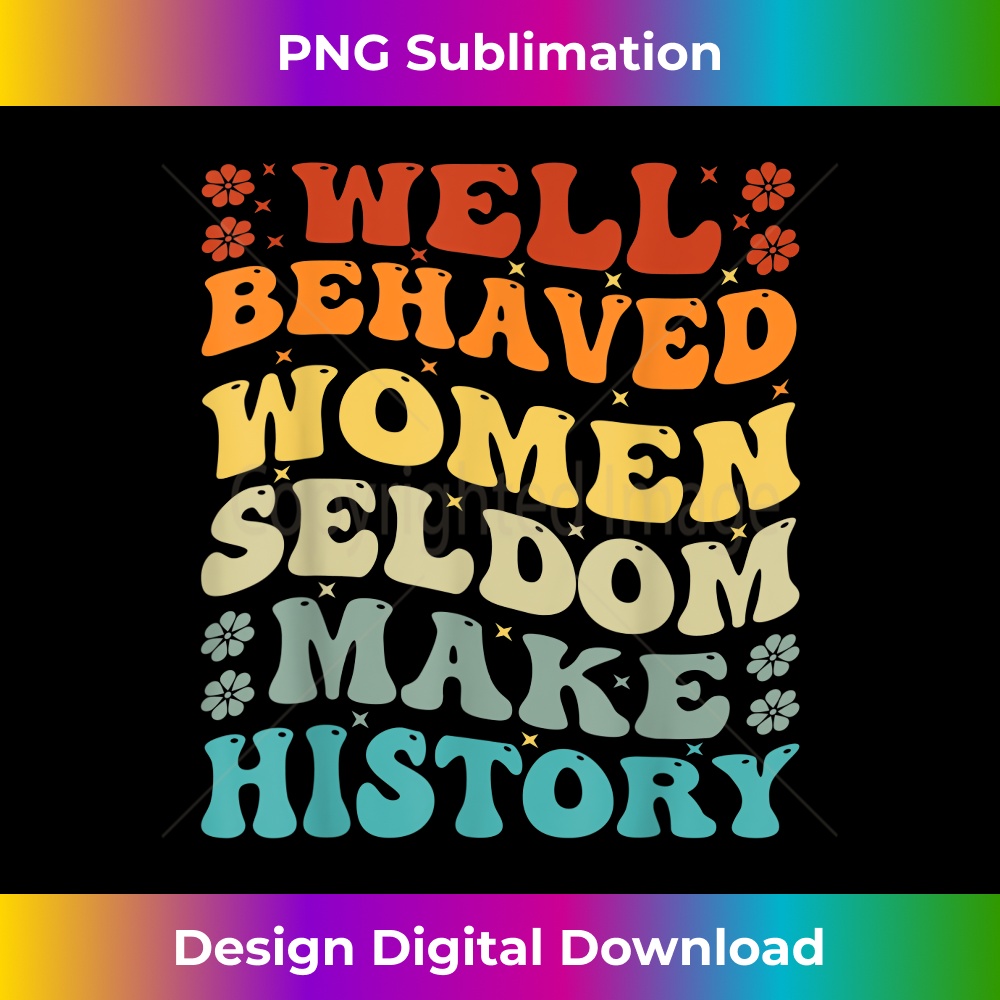 Well Behaved Women Seldom Make History - Feminism - Timeless | Inspire ...