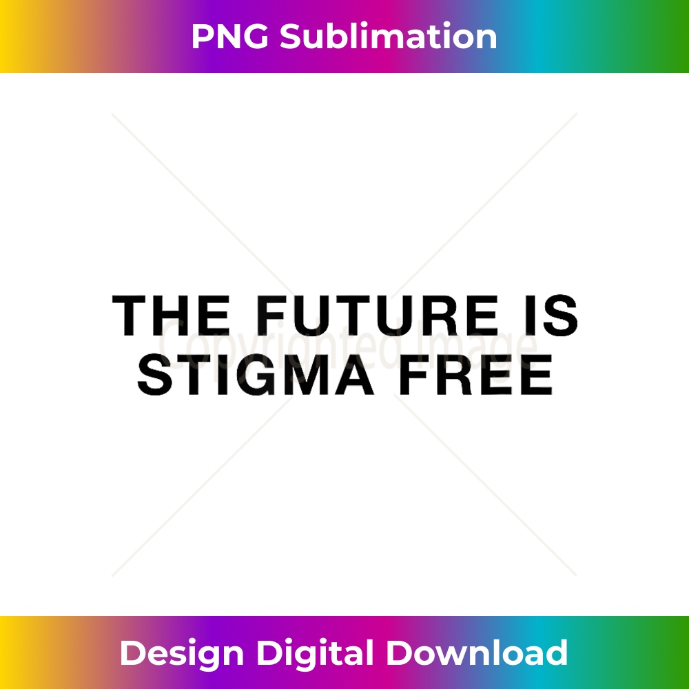 The Future is Stigma Free - Classic Sublimation PNG File - I | Inspire Uplift