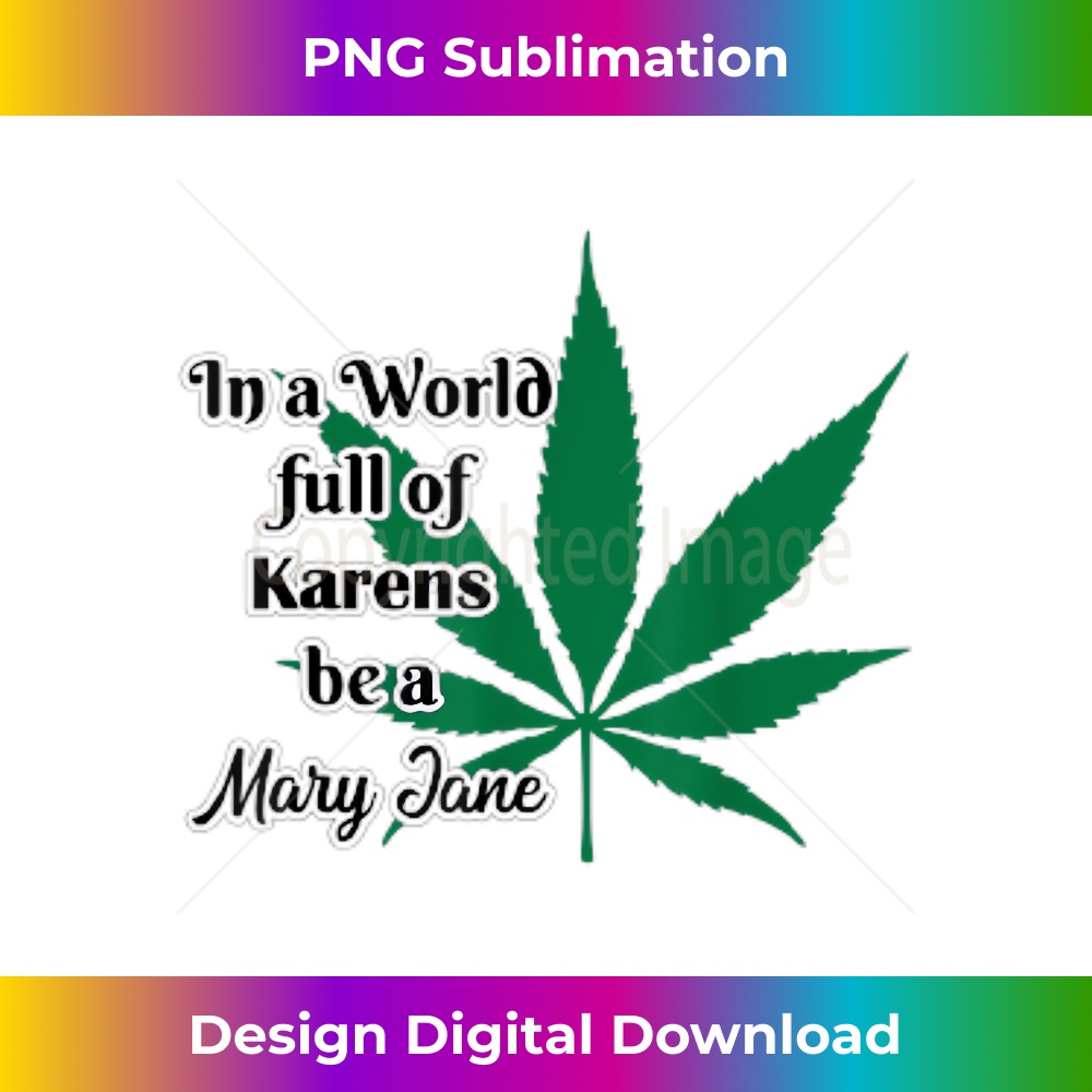 In A World Full Of Karen's Be A Mary Jane Marijuana Weed - E | Inspire Uplift