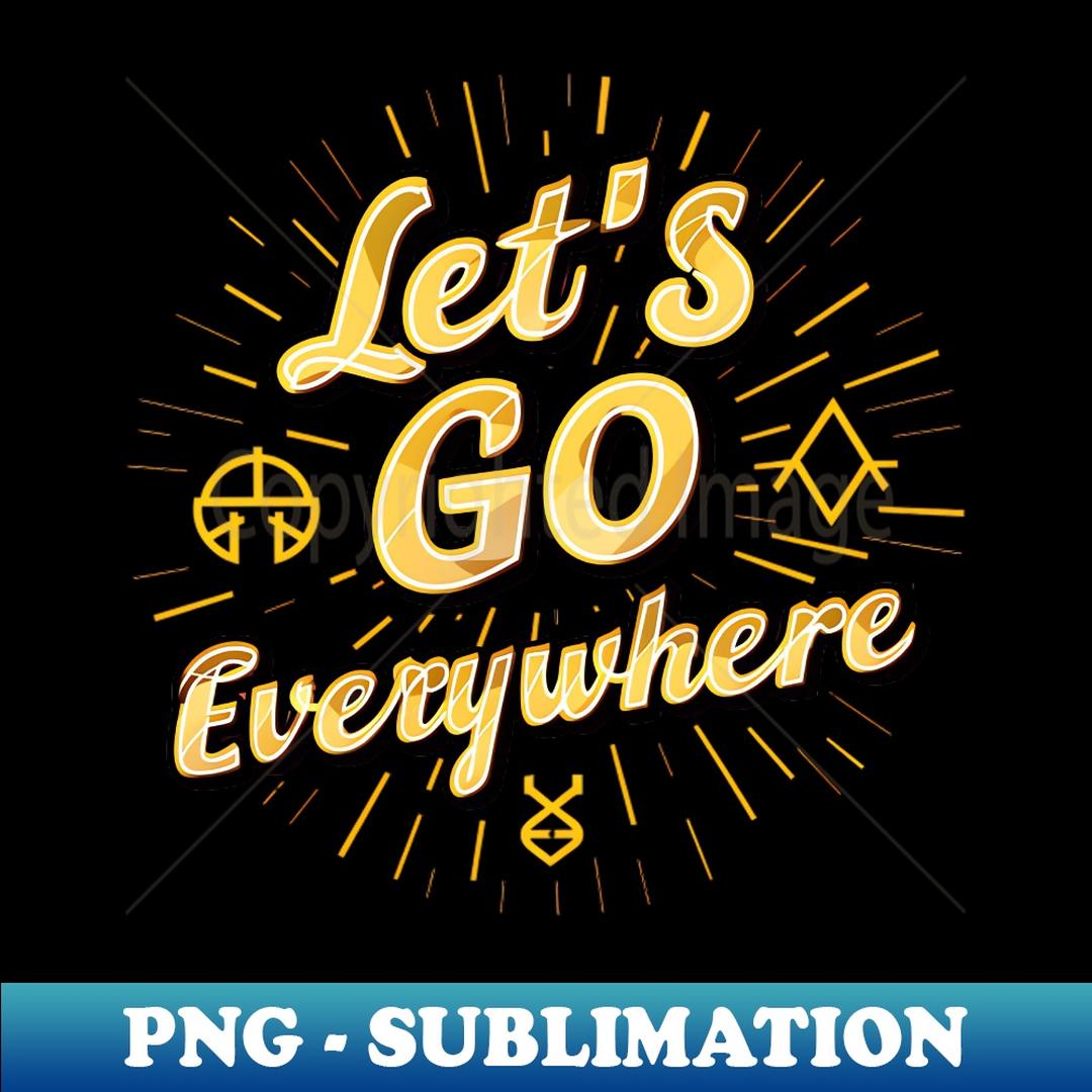 Let's Go Everywhere - Instant Sublimation Digital Download | Inspire Uplift