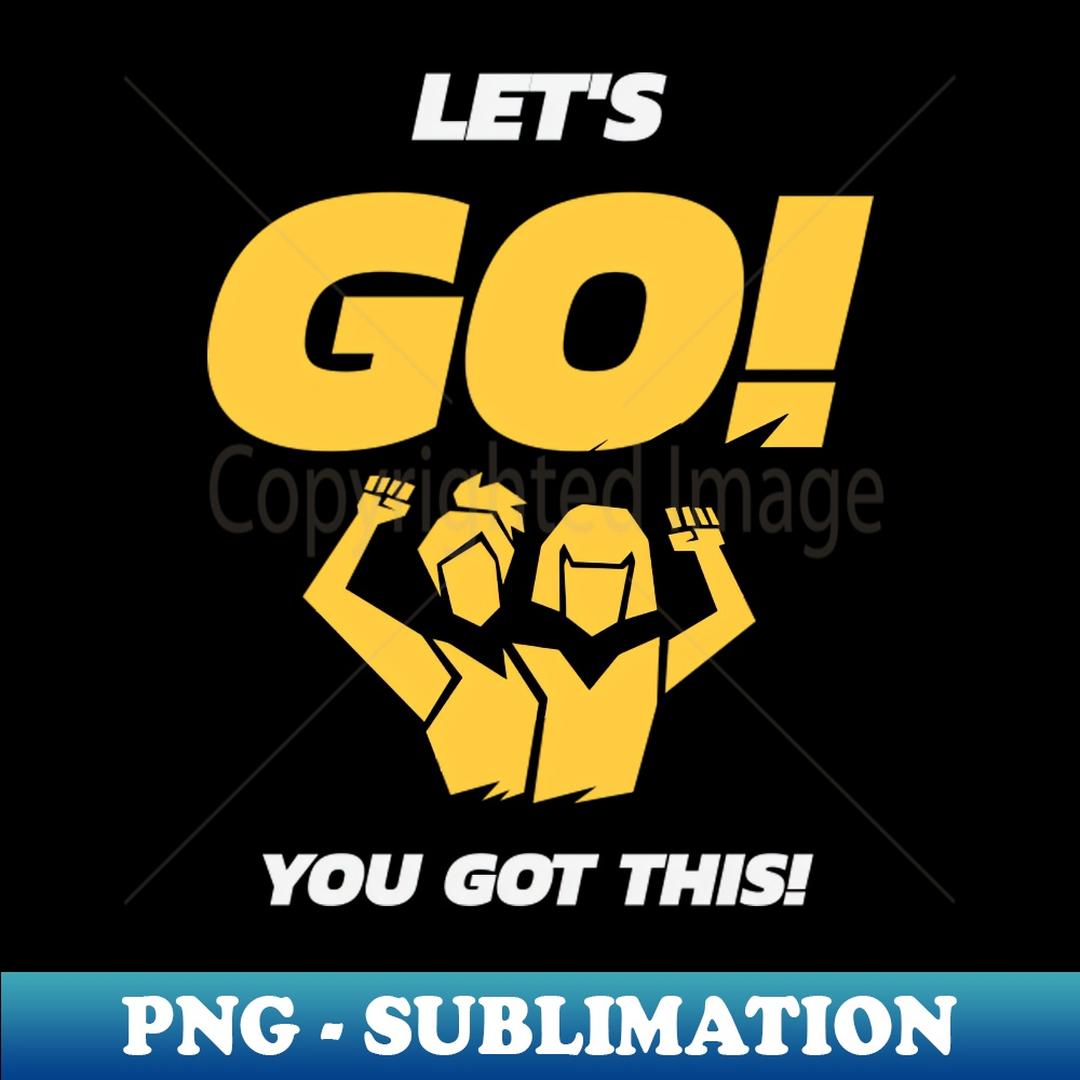 Let's Go You Got This - High-Resolution PNG Sublimation File | Inspire ...