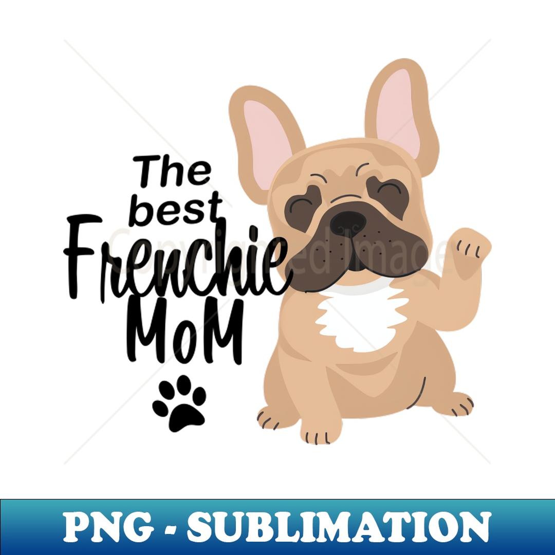 The best Frenchie mom - Aesthetic Sublimation Digital File | Inspire Uplift