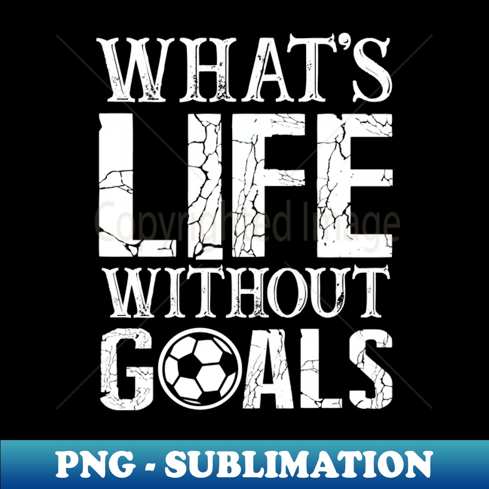 What's Life Without Goals - Soccer Fan 1 | Inspire Uplift