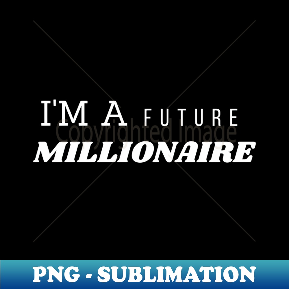 I'm A Future Millionaire - Special Edition Sublimation PNG F | Inspire ...