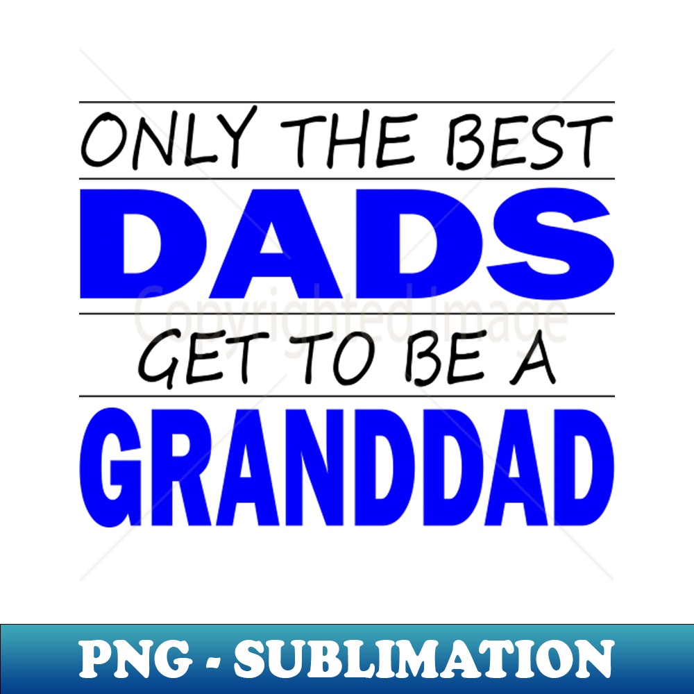 Only the Best Dads Get to Be a GrandDad - PNG Transparent Su | Inspire ...