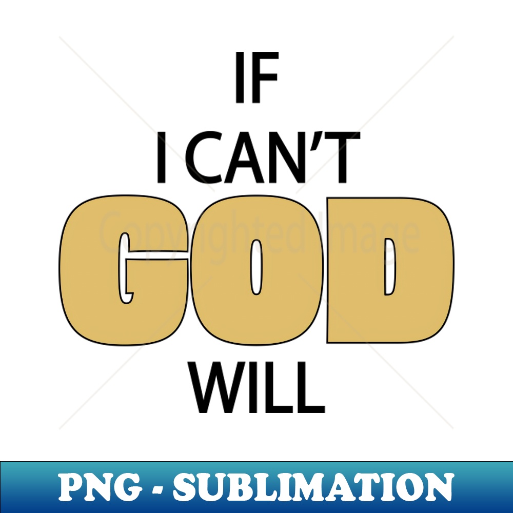 If I Can't GOD Will - PNG Transparent Digital Download File | Inspire ...