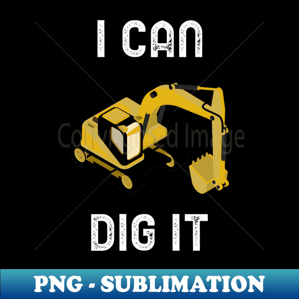 I Can Dig It - PNG Transparent Sublimation File | Inspire Uplift