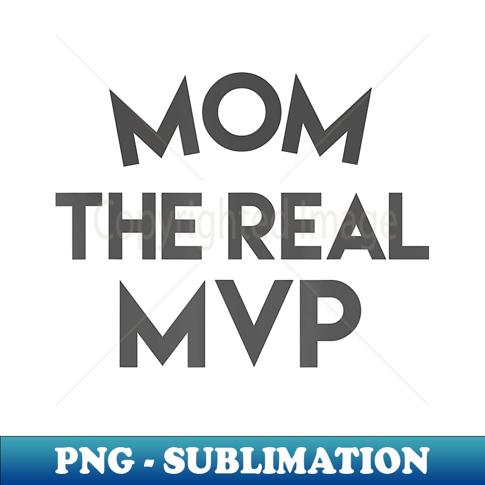 Mom The Real MVP - PNG Transparent Sublimation Design | Inspire Uplift