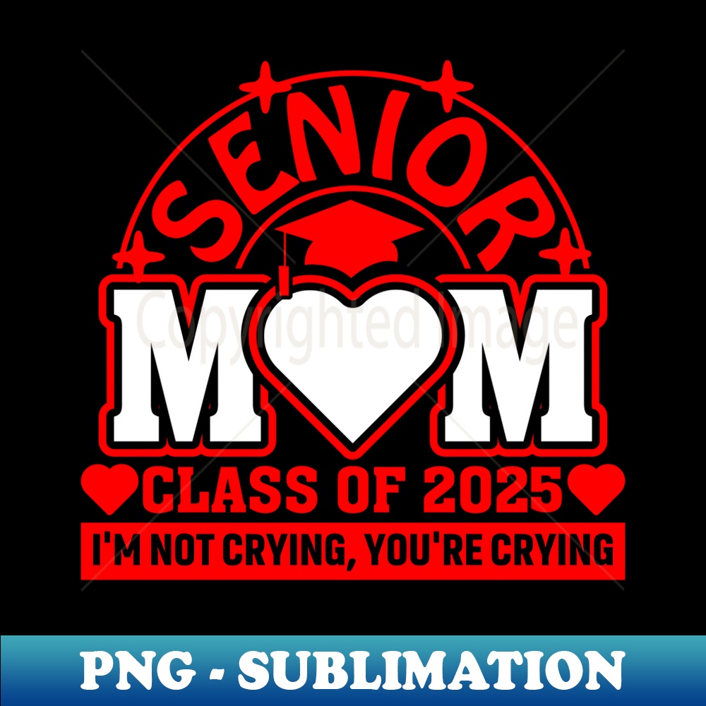 Class Of 2025 Senior Mom I'm Not Crying You're Crying Grad - | Inspire ...