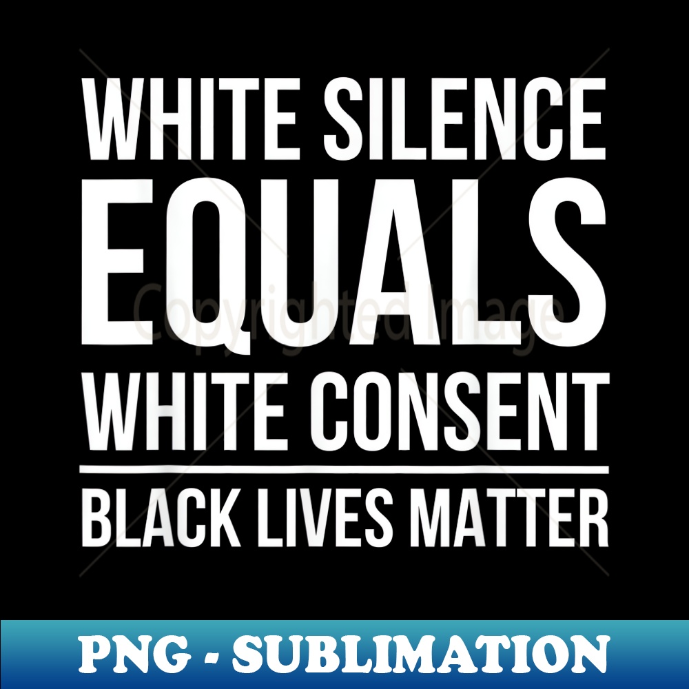 White Silence Equals White Consent Black Lives Matter - Excl | Inspire ...