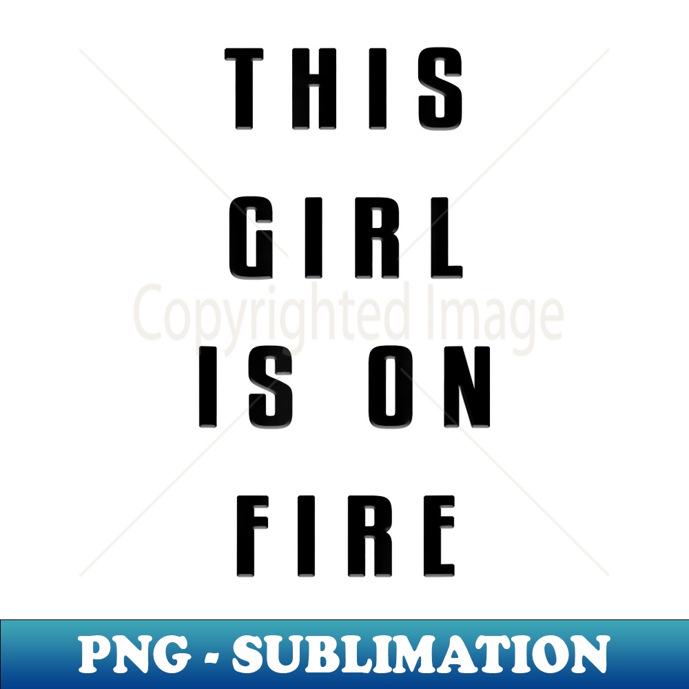 This Girl Is On Fire Lady Woman Power Go Girls Quate - High- | Inspire ...
