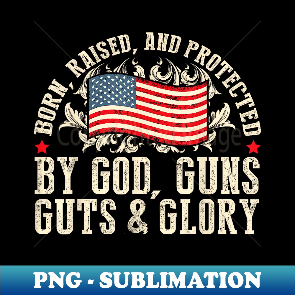 Born Raised And Protected By God Guns Guts & Glory - PNG Tra | Inspire Uplift