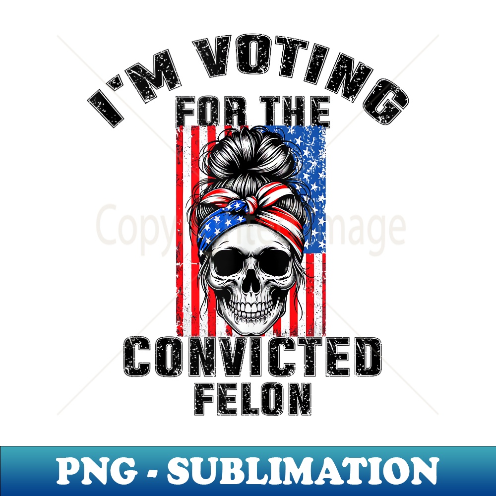 I'm Voting For The Convicted Felon American skeleton girl - | Inspire ...
