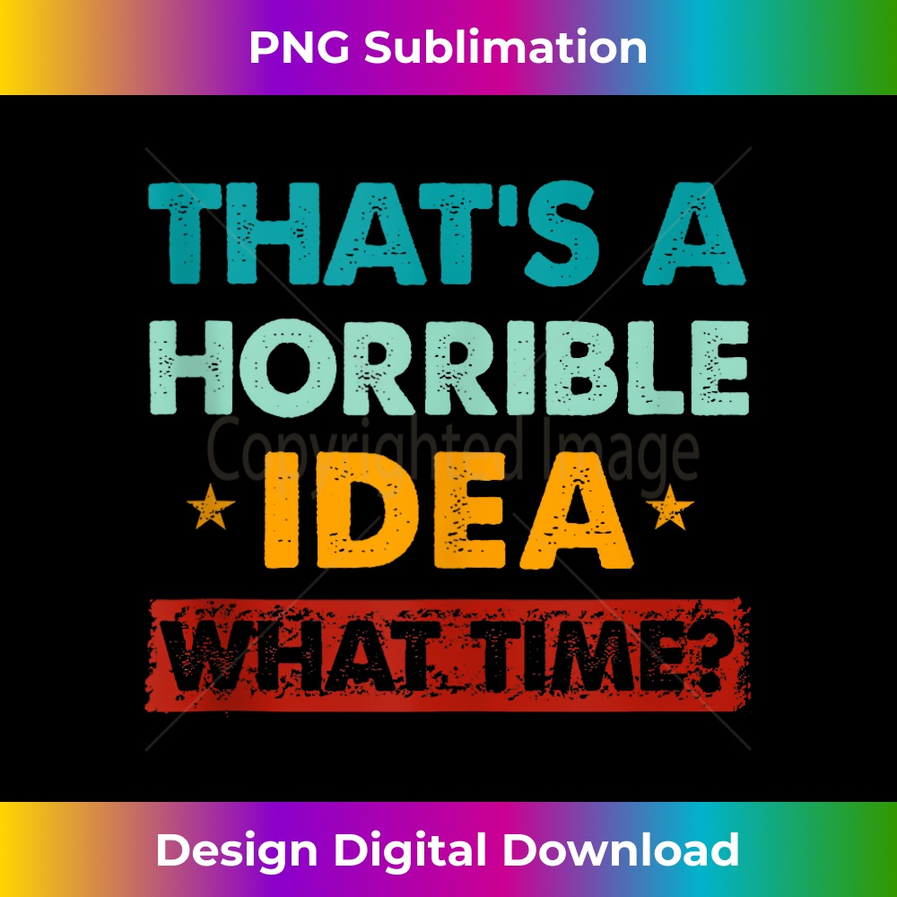 Funny Thats A Horrible Idea What Time Tank Top - Urban Subli | Inspire ...