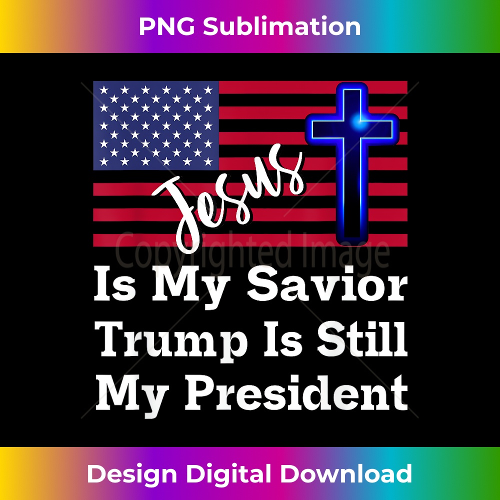 Jesus Is My Savior Trump Is Still My President - Sublimation | Inspire ...
