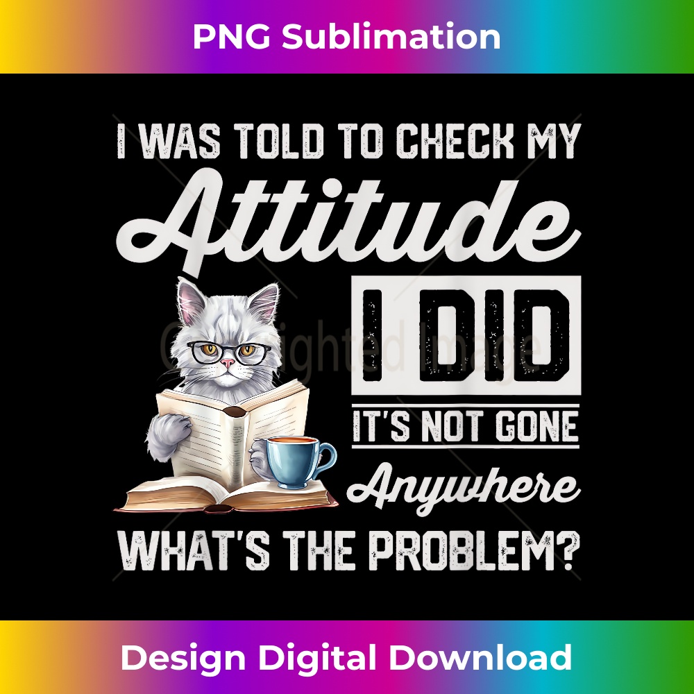 Funny Cat I Was Told To Check My Attitude Cat Humor - Artis | Inspire ...