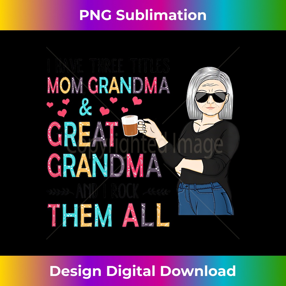 Womens I Have Three Titles Mom Grandma And Great Grandma 1 - | Inspire ...