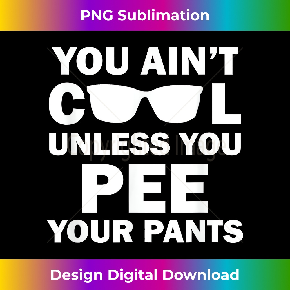 You Ain't Cool Unless You Pee Your Pants 1 - Innovative PNG | Inspire ...