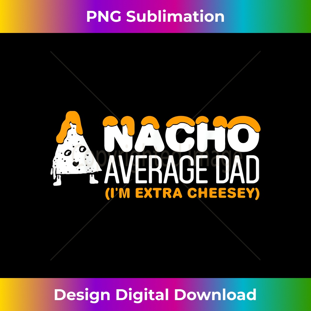 Mens Nacho Average Dad Extra Cheesey Fathers Day Gift - Delu | Inspire ...