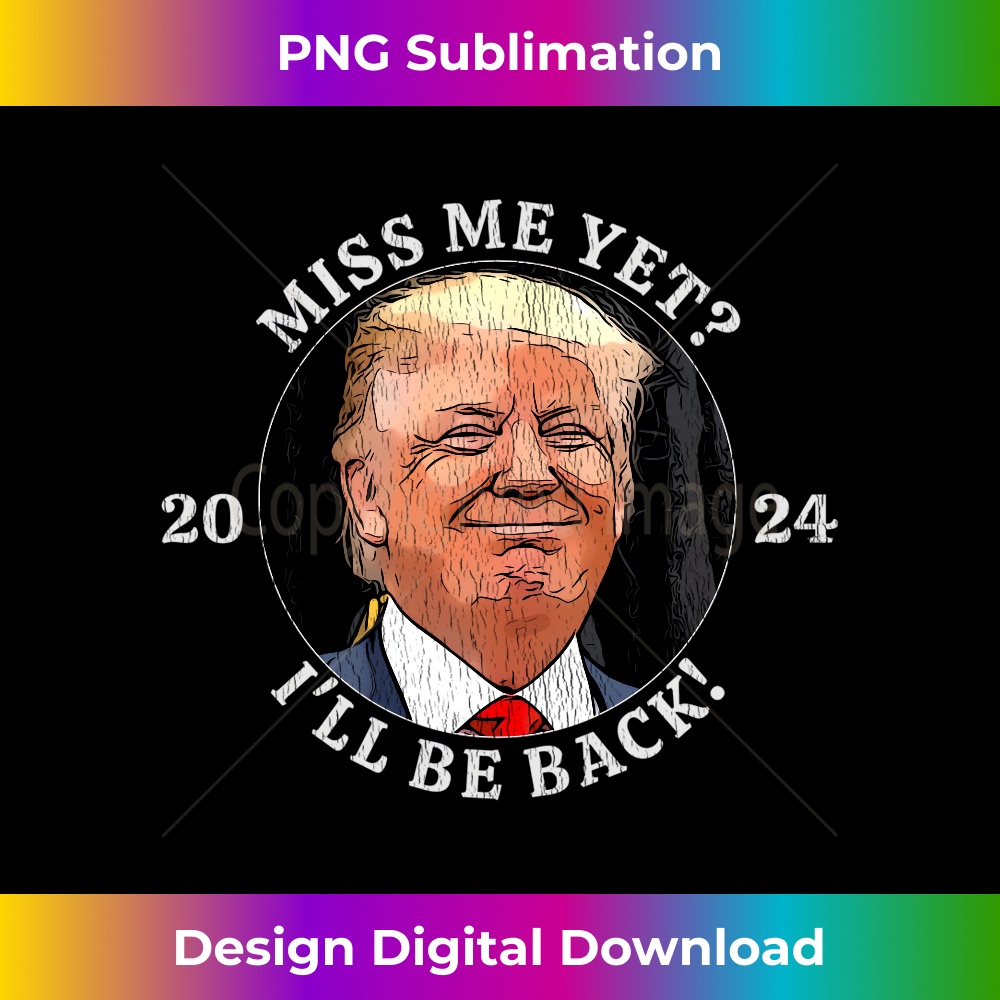 Trump Miss Me Yet Iu2019ll Be Back in 2024 Distressed Long S | Inspire ...