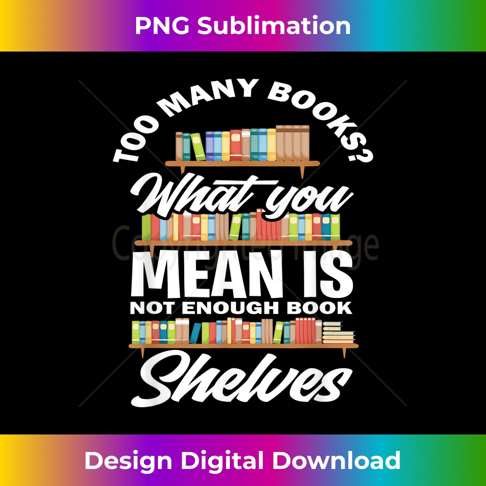 Too Many Books What You Mean Not Enough Book Shelves - Artis | Inspire ...