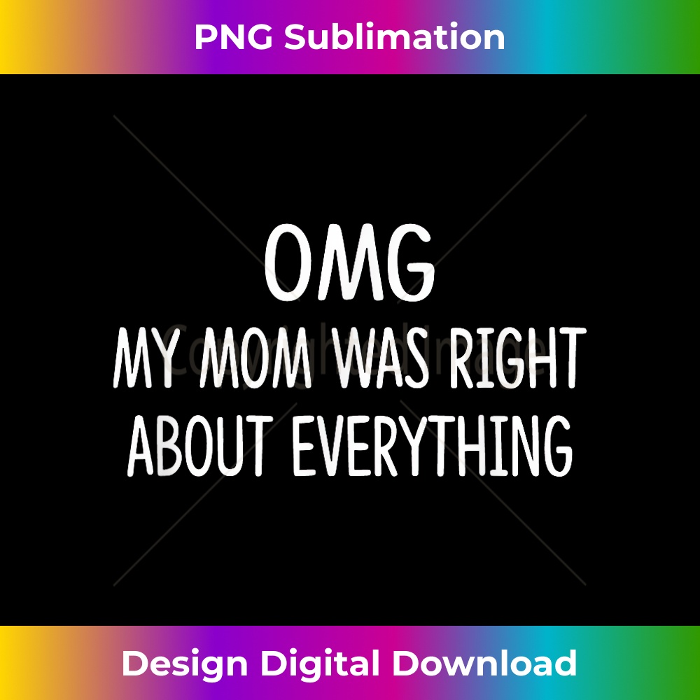 Omg - My Mom Was Right About Everything - - Urban Sublimatio | Inspire Uplift