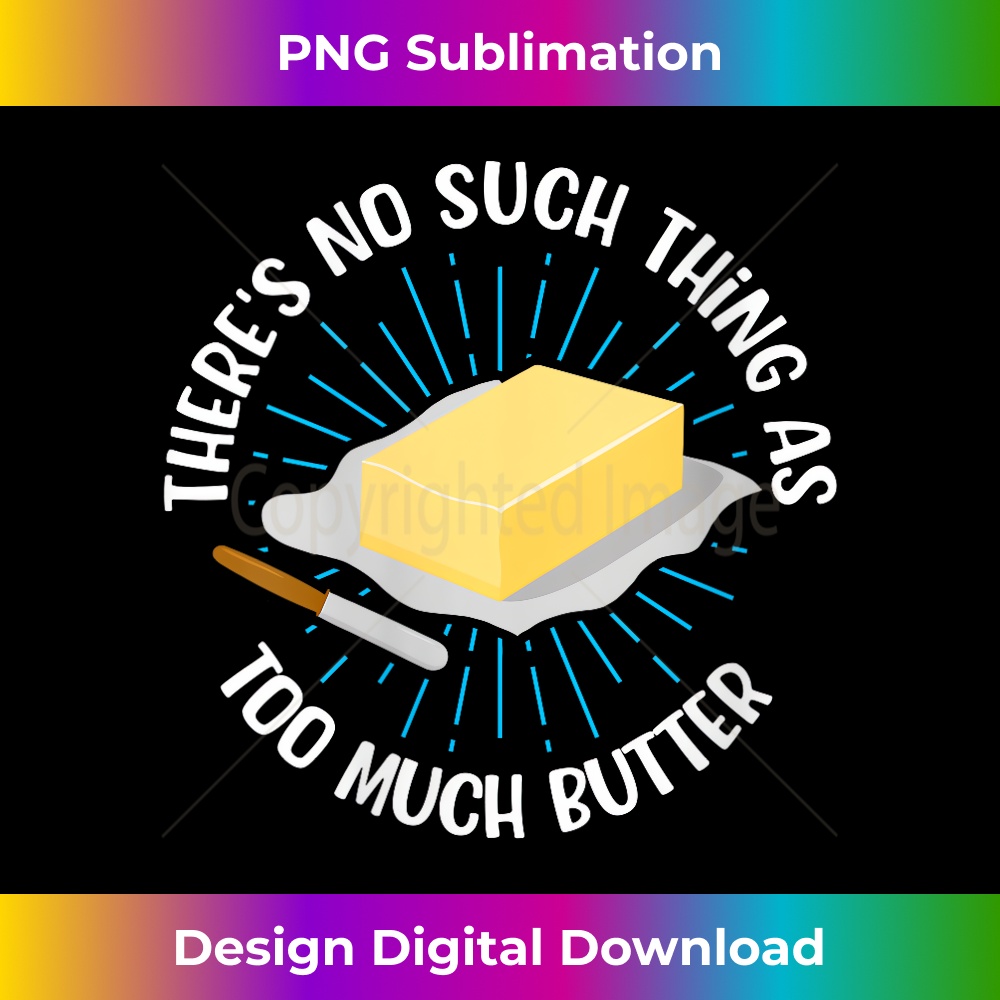 There's No Such Thing As Too Much Butter Funny Baking Lover | Inspire ...