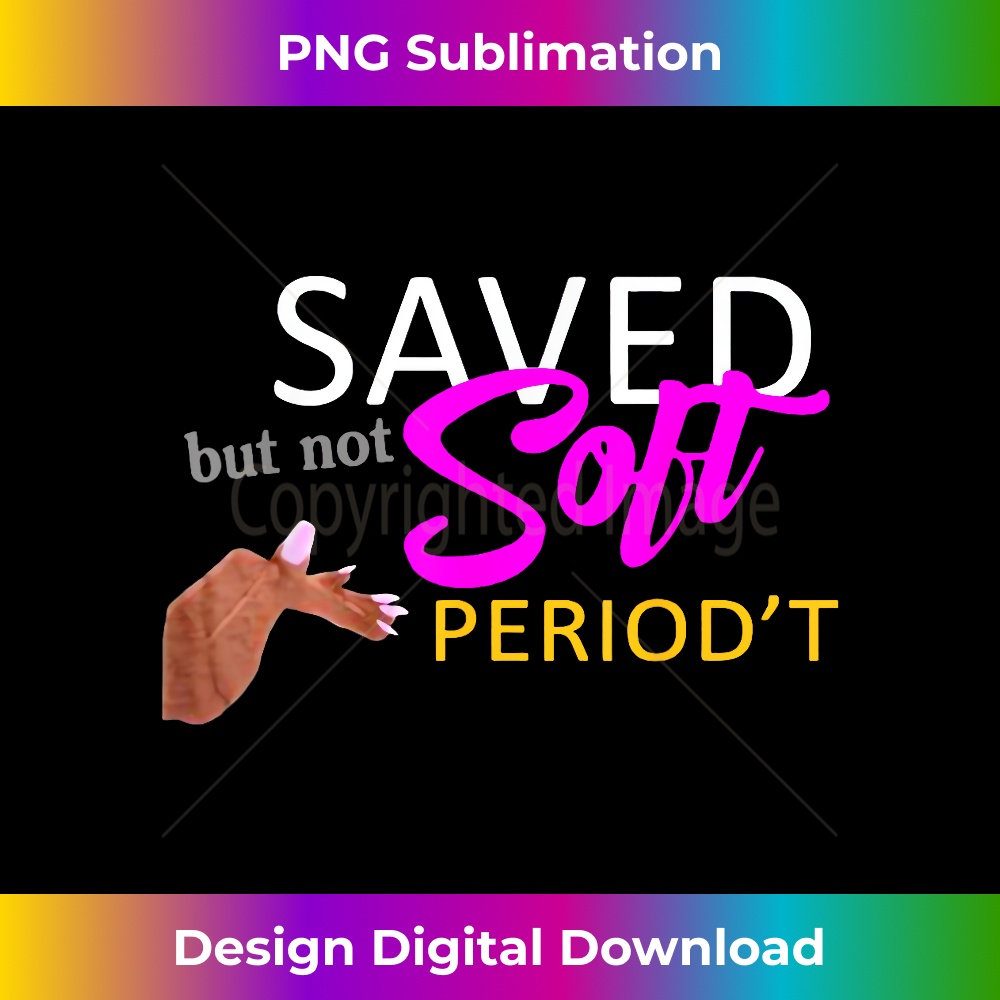 Saved But Not Soft Periodu2019t - Timeless PNG Sublimation D | Inspire ...