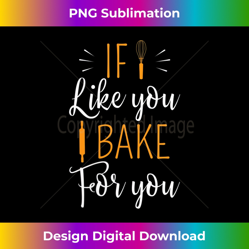 Womens If I Like You I Bake For You Funny Baking Lover Gift | Inspire ...